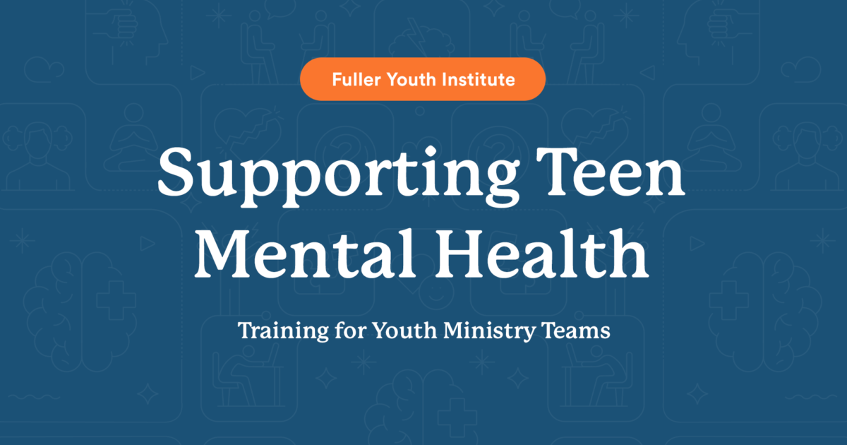 Supporting Teen Mental Health Training… | Fuller Youth Institute