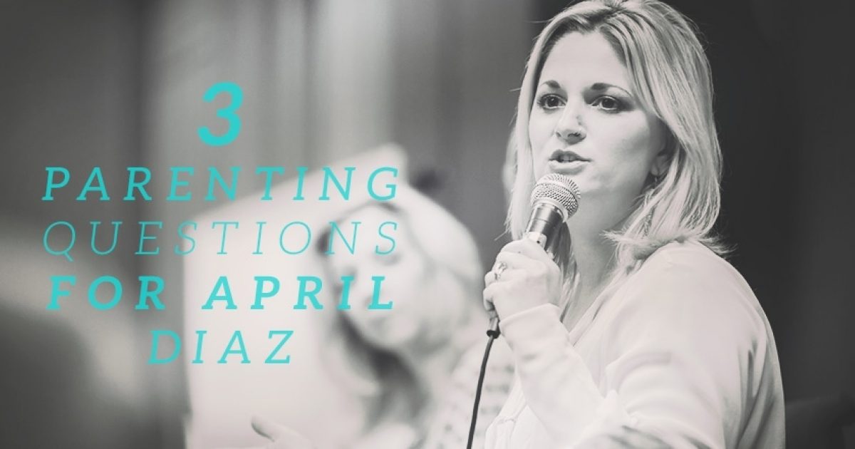 3 Parenting questions for April Diaz