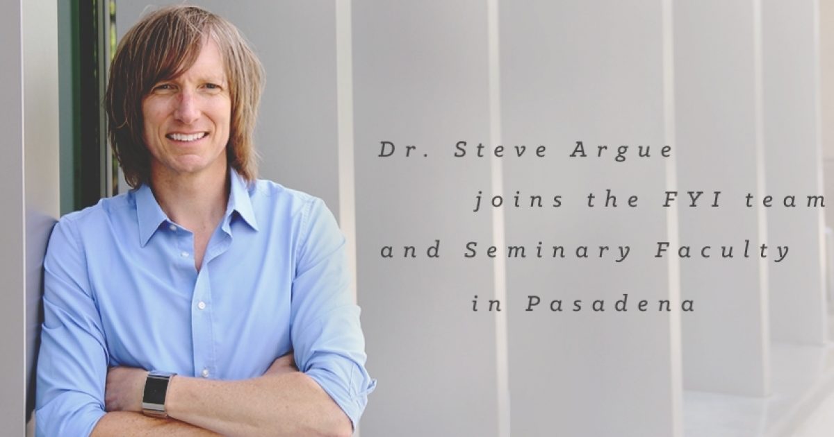Dr. Steve Argue joins the FYI team and seminary faculty in Pasadena
